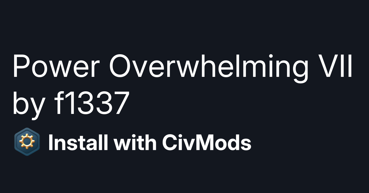 Install mod Power Overwhelming VII by f1337 | CivMods - Easily Install Civilization 7 Mods